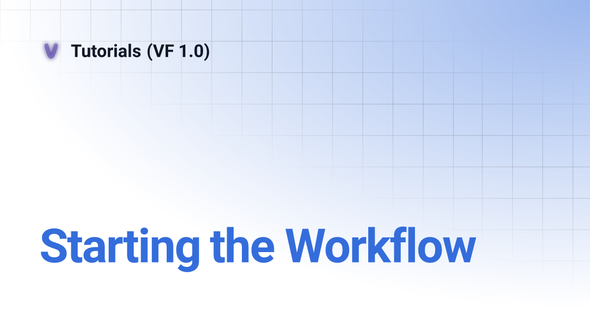 Starting the Workflow | Tutorials (VF 1.0) Starting the Workflow | Tutorials (VF 1.0)