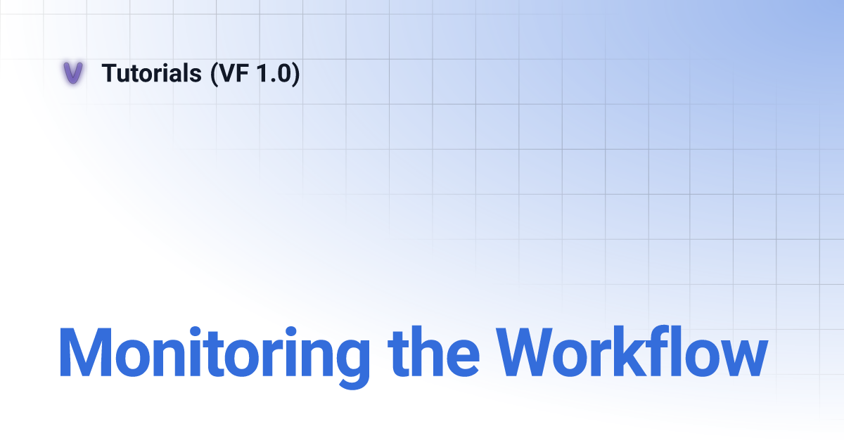 Monitoring the Workflow | Tutorials (VF 1.0) Monitoring the Workflow | Tutorials (VF 1.0)